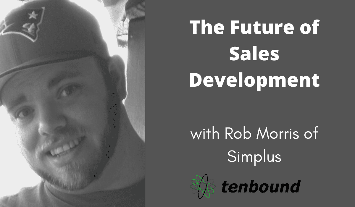 The Future of Sales Development, with Rob Morris of Simplus - Tenbound